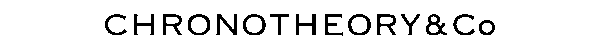 CHRONOTHEORY&Co – Chrono Theory – クロノセオリー